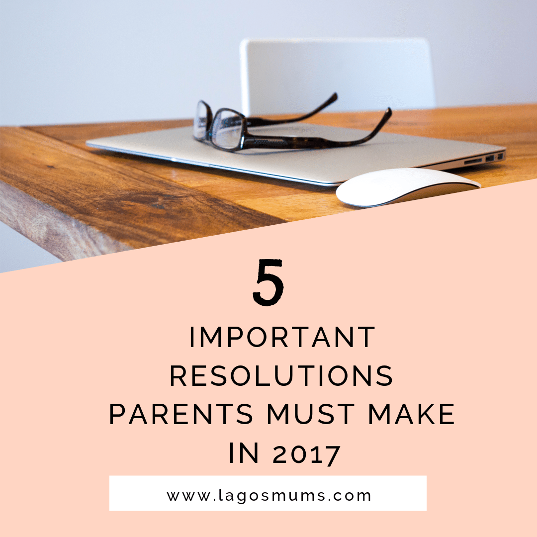 5 Important Resolutions Parents Must Make in 2017 - LagosMums